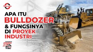 Alat Berat Dozer / Bulldozer dan Fungsinya di Proyek Industri